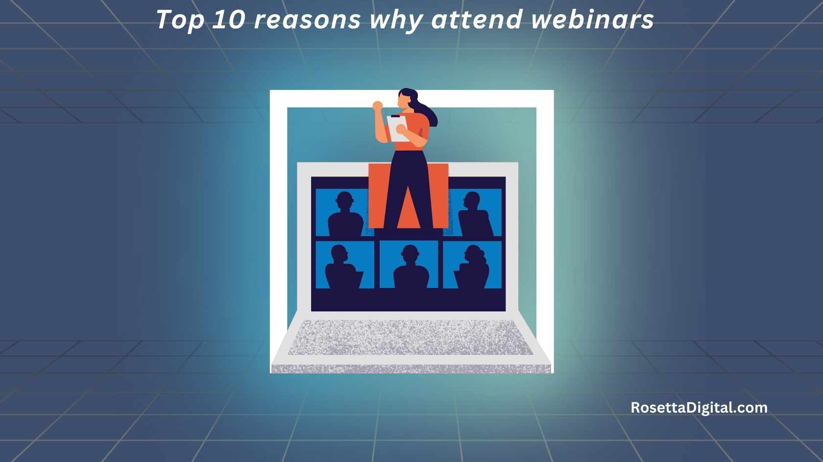 Top 10 reasons why attend webinars - Rosetta Digital