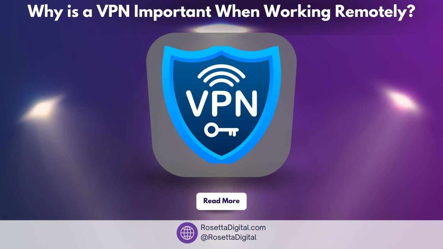 Why is a VPN Important When Working Remotely? - Rosetta Digital