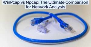 WinPcap vs Npcap: The Ultimate Comparison for Network Analysts ...